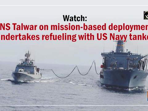 Watch: INS Talwar on mission-based deployment undertakes refueling with ...