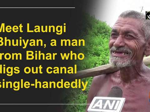 Meet Laungi Bhuiyan, a man from Bihar who digs out canal single-handedly